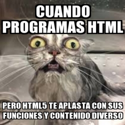 Meme Personalizado - cuando programas html pero html5 te aplasta con ...