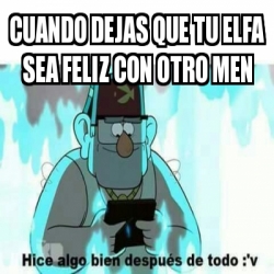 Meme Personalizado - cuando dejas que tu elfa sea feliz con otro men ...