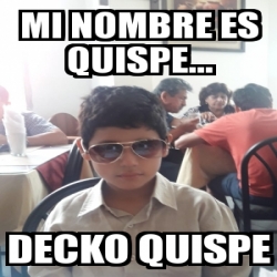 Meme Personalizado - Mi nombre es quispe... Decko quispe - 30262866