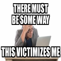 Meme Personalizado - There must be some way This victimizes Me - 30270407