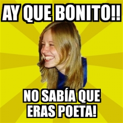 Meme Trologirl - Ay que bonito!! No sabÃ­a que eras poeta! - 30271046