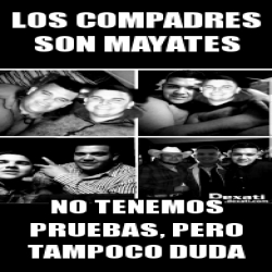 Meme Personalizado - Los compadres son mayates No tenemos pruebas, pero ...