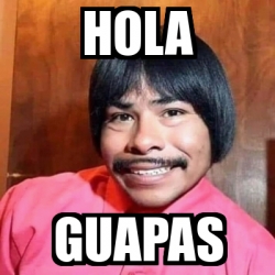 Meme Personalizado - Hola Guapas - 30275092