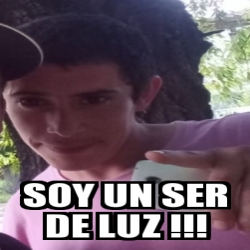 Meme Personalizado - Soy un ser de luz !!! - 30275493