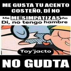 Meme Personalizado - Me gusta tu acento costeÃ±o, dÃ­ no me simpatizas ...