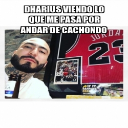 Meme Personalizado - dharius viendo lo que me pasa por andar de ...