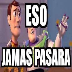 Meme Personalizado - ESO JAMAS PASARA - 30287029
