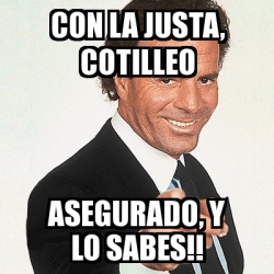 Meme Julio Iglesias - Con la justa, cotilleo Asegurado, y lo sabes ...