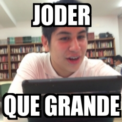 Meme Personalizado - Joder Que grande - 30292376