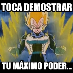 Meme Personalizado - Toca demostrar tu mÃ¡ximo poder... - 30293872
