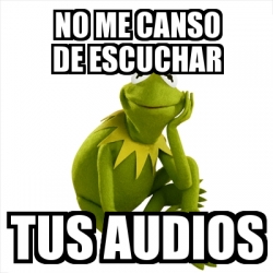 Meme Kermit the frog - No me canso de escuchar Tus audios - 30294572