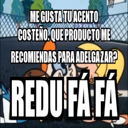 Meme Personalizado - Me gusta tu acento costeÃ±o. Que producto me ...
