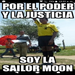 Meme Personalizado - Por el poder y la justicia Soy la sailor moon ...