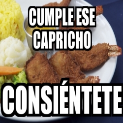 Meme Personalizado - cumple ese capricho consiÃ©ntete - 30032041