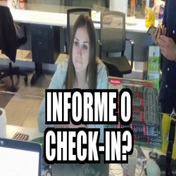 Meme Personalizado - informe o check-in? - 30032390