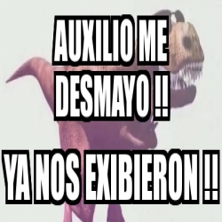 Meme Personalizado - Auxilio me desmayo !! Ya nos exibieron !! - 30034776