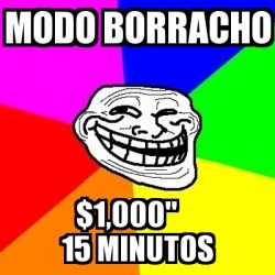 Meme Troll - Modo borracho $1,000" 15 minutos - 30038338