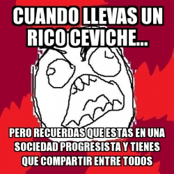 Meme Rage FU - cUANDO llevas un rico ceviche... pero recuerdas que ...