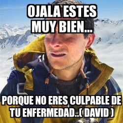 Meme Bear Grylls - ojala estes muy bien... porque no eres culpable de ...
