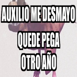 Meme Personalizado - auxilio me desmayo quede pega otro aÃ±o - 30039050
