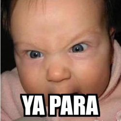 Meme Bebe furioso - Ya para - 30039061