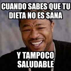 Meme Yo Dawg - cuando sabes que tu dieta no es sana y tampoco saludable ...