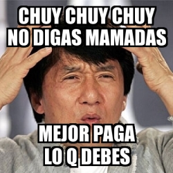 Meme Jackie Chan - chuy chuy chuy no digas mamadas mejor paga lo q ...
