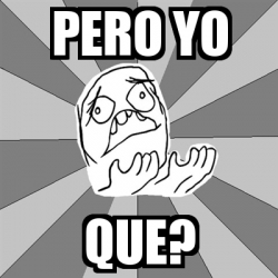 Meme Whyyy - PERO YO QUE? - 30302107