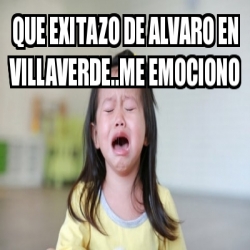Meme Personalizado - que exitazo de alvaro en villaverde..me emociono ...