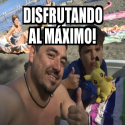 Meme Personalizado - Disfrutando al MÃ¡ximo! - 30311146