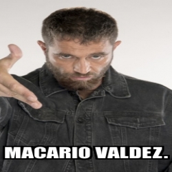 Meme Personalizado - MACARIO VALDEZ. - 30316758