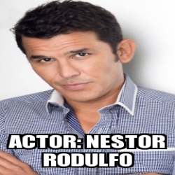 Meme Personalizado - ACTOR: NESTOR RODULFO - 30318875