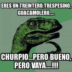 Meme Filosoraptor - Eres un treintero,Trespesino, Guacamolero ...