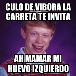 Meme Bad Luck Brian - Culo de vibora la carreta te invita Ah mamar mi ...
