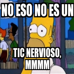 Meme Personalizado - No eso no es un Tic nervioso, mmmm - 30333687