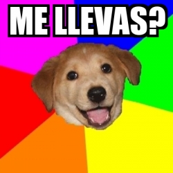 Meme Advice Dog - Me llevas? - 30336994