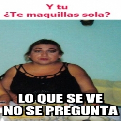 Meme Personalizado - Lo que se ve no se pregunta - 30337069