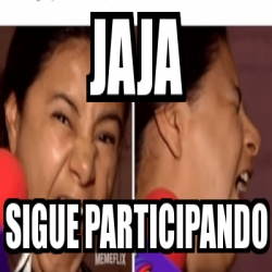 Meme Personalizado - jaja sigue participando - 30342379