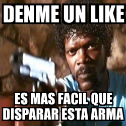 Meme Pulp Fiction - DENME UN LIKE ES MAS FACIL QUE DISPARAR ESTA ARMA ...