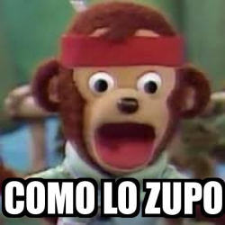 Meme Personalizado - Como lo zupo - 30343774