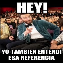 Meme Personalizado - HEY! Yo tambien entendi esa referencia - 30345711