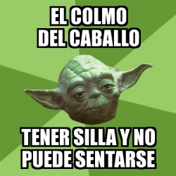 Meme Yoda - El Colmo del caballo Tener silla y no puede sentarse - 30352866