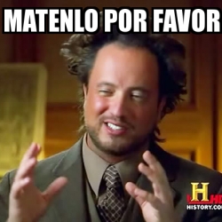 Meme Ancient Aliens - Matenlo por favor - 30359732