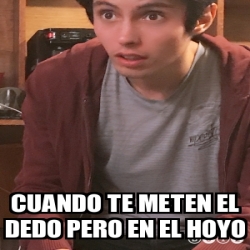 Meme Personalizado - Cuando te meten el dedo pero en el hoyo - 30366728