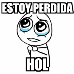 Meme Por favor - Estoy perdida Hol - 30373908
