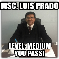 Meme Personalizado - Msc. luis prado level: medium you pass! - 30375484