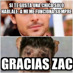 Meme Personalizado - Si te gusta una chica solo hablale. A mi me ...