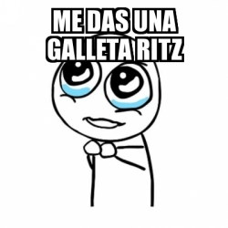 Meme Por favor - Me das una galleta ritz - 30385627
