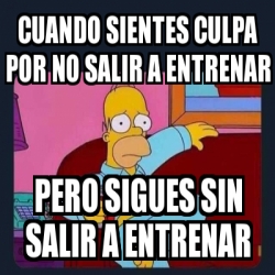 Meme Personalizado - cuando sientes culpa por no salir a entrenar pero ...