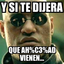 Meme What If I Told You - Y si te dijera Que ah%C3%AD vienen... - 30394642